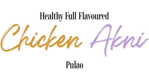 Healthy Full Flavoured Chicken Akni (Pulao) - TurmericMeCrazy
